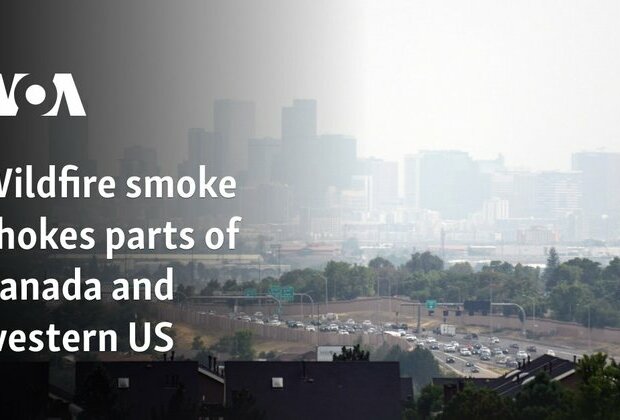 Wildfire smoke chokes parts of Canada and western US