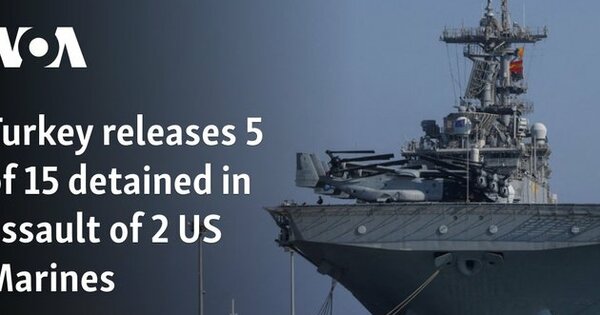 Turkey releases 5 of 15 detained in assault of 2 US Marines