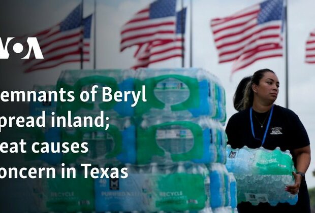 Remnants of Beryl spread inland; heat causes concern in Texas