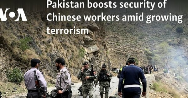 Pakistan boosts security of Chinese workers amid growing terrorism