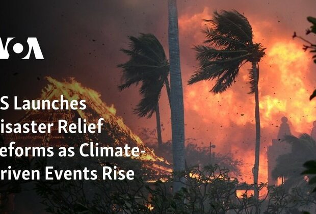 US Launches Disaster Relief Reforms as Climate-Driven Events Rise