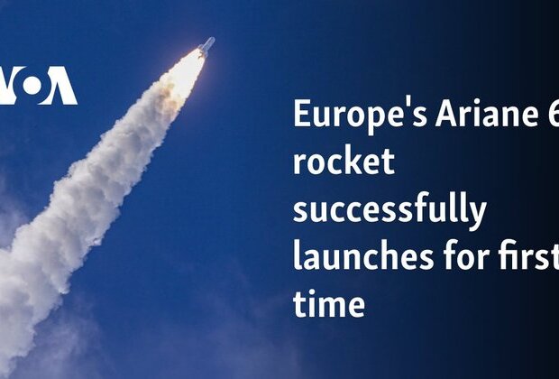 Europe's Ariane 6 rocket successfully launches for first time