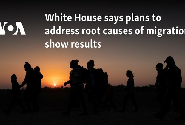 White House says plans to address causes of migration show results