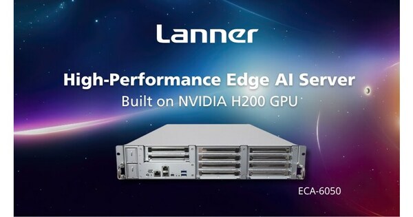 Lanner to Launch High-Performance Edge AI Server ECA-6050 Built on NVIDIA H200 GPU at Computex 2025