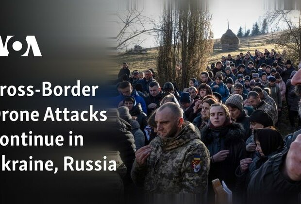 Cross-Border Drone Attacks Continue in Ukraine, Russia