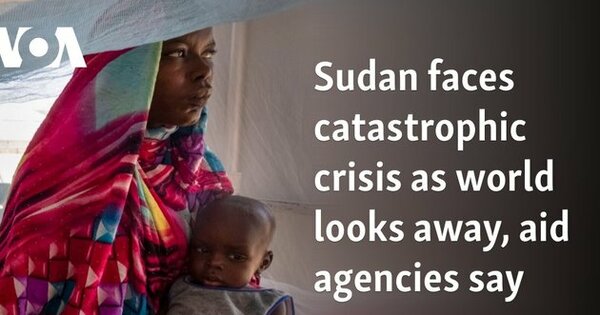 Sudan faces catastrophic crisis as world looks away, aid agencies say