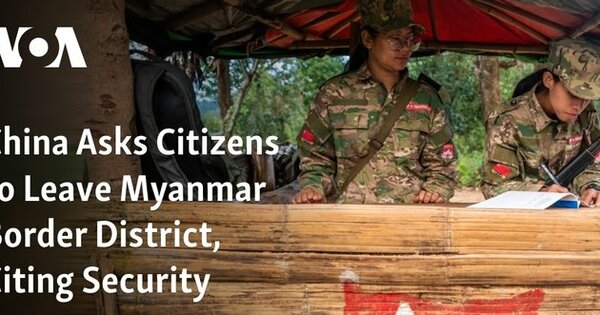 China Asks Citizens to Leave Myanmar Border District, Citing Security