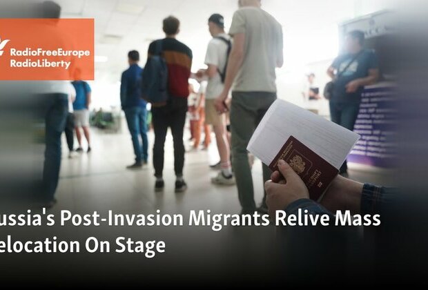 Russia's Post-Invasion Migrants Relive Mass Relocation On Stage