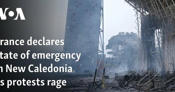 France declares state of emergency in New Caledonia as protests rage