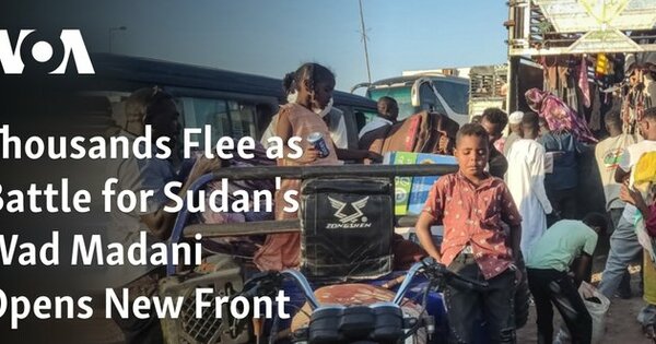 Thousands Flee as Battle for Sudan's Wad Madani Opens New Front