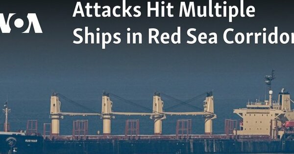 Attacks Hit Multiple Ships in Red Sea Corridor