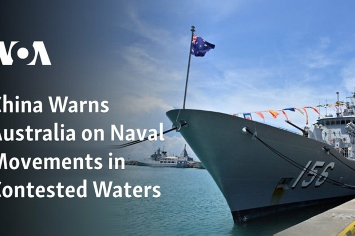China Warns Australia on Naval Movements in Contested Waters