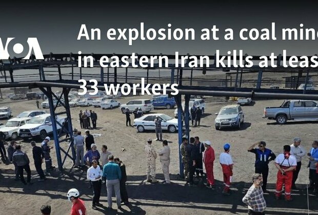 An explosion at a coal mine in eastern Iran kills at least 33 workers