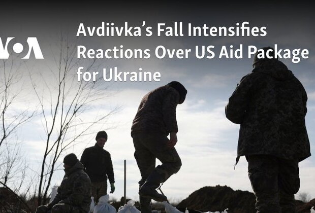 Avdiivka's Fall Intensifies Reactions Over US Aid Package for Ukraine